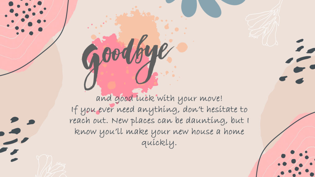 “Goodbye, [Neighbor’s Name], and good luck with your move! If you ever ...
